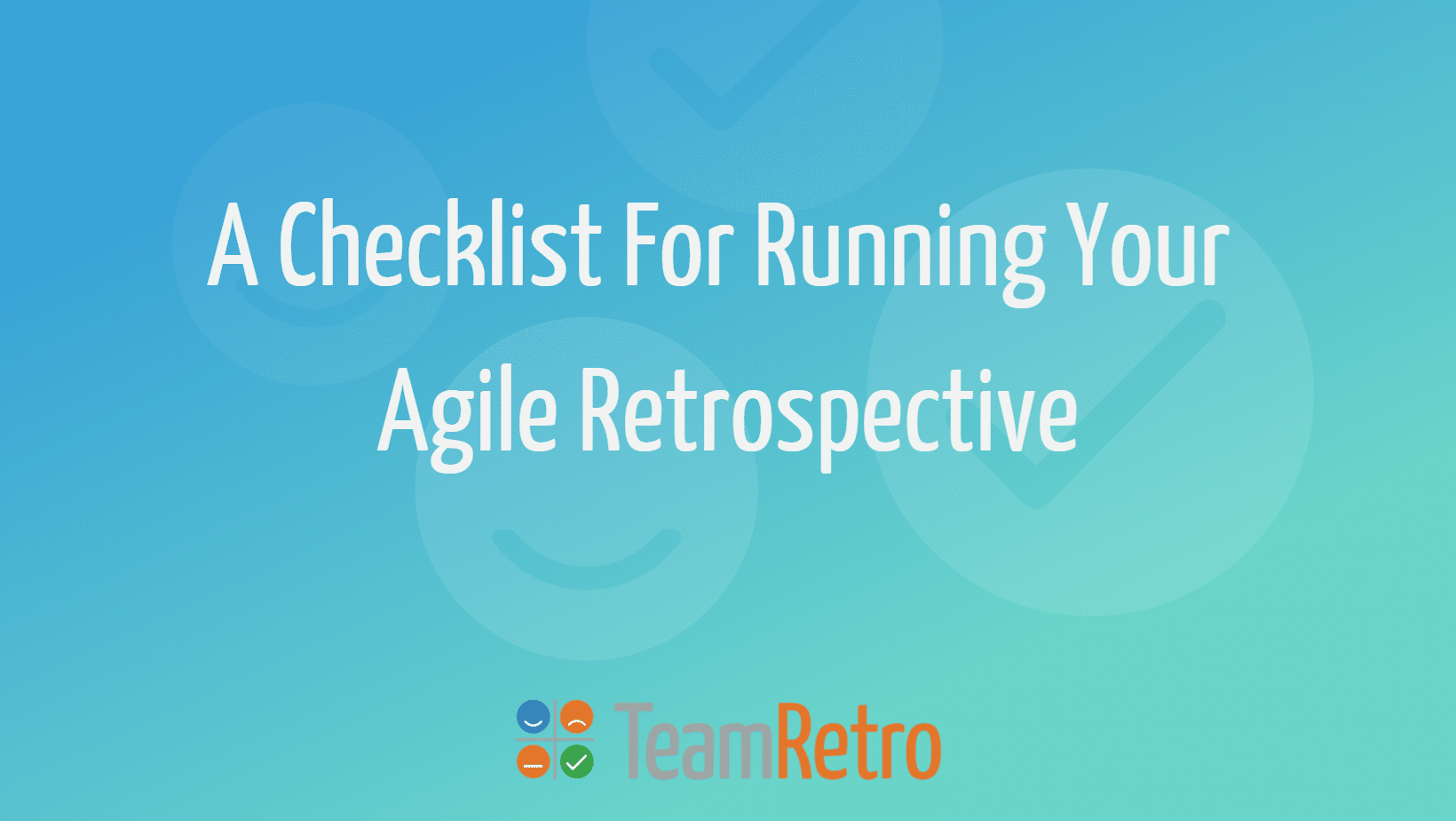A Checklist for Running your Agile Retrospective - TeamRetro